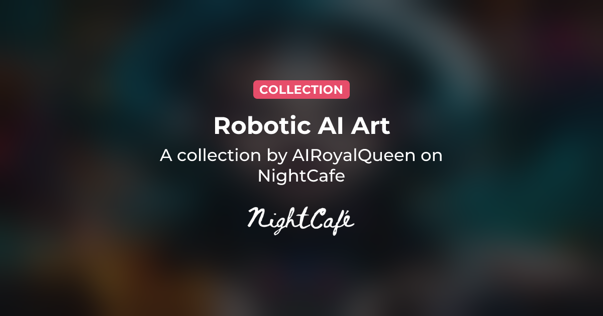 Robotic AI Art - Collection of AI Generated Art by AIRoyalQueen - NightCafe
