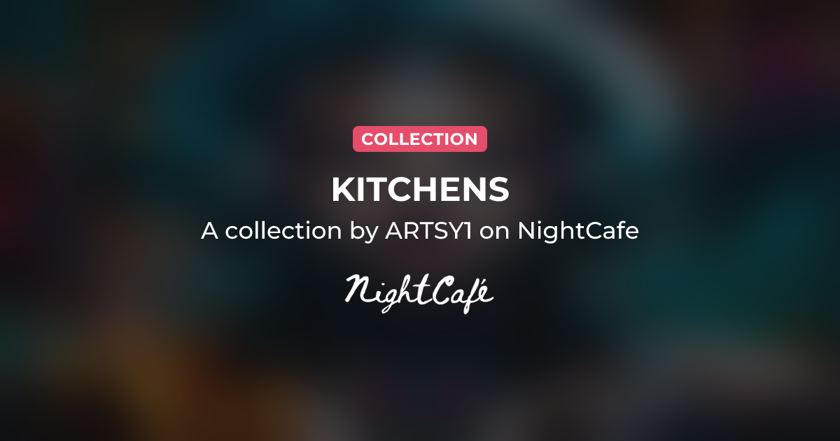 KITCHENS - Collection of AI Generated Art by ARTSY1 - NightCafe Creator