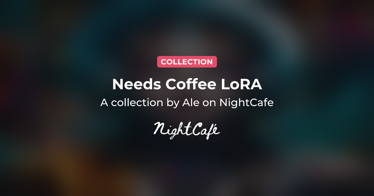 Needs Coffee LoRA - Collection of AI Generated Art by Ale - NightCafe ...