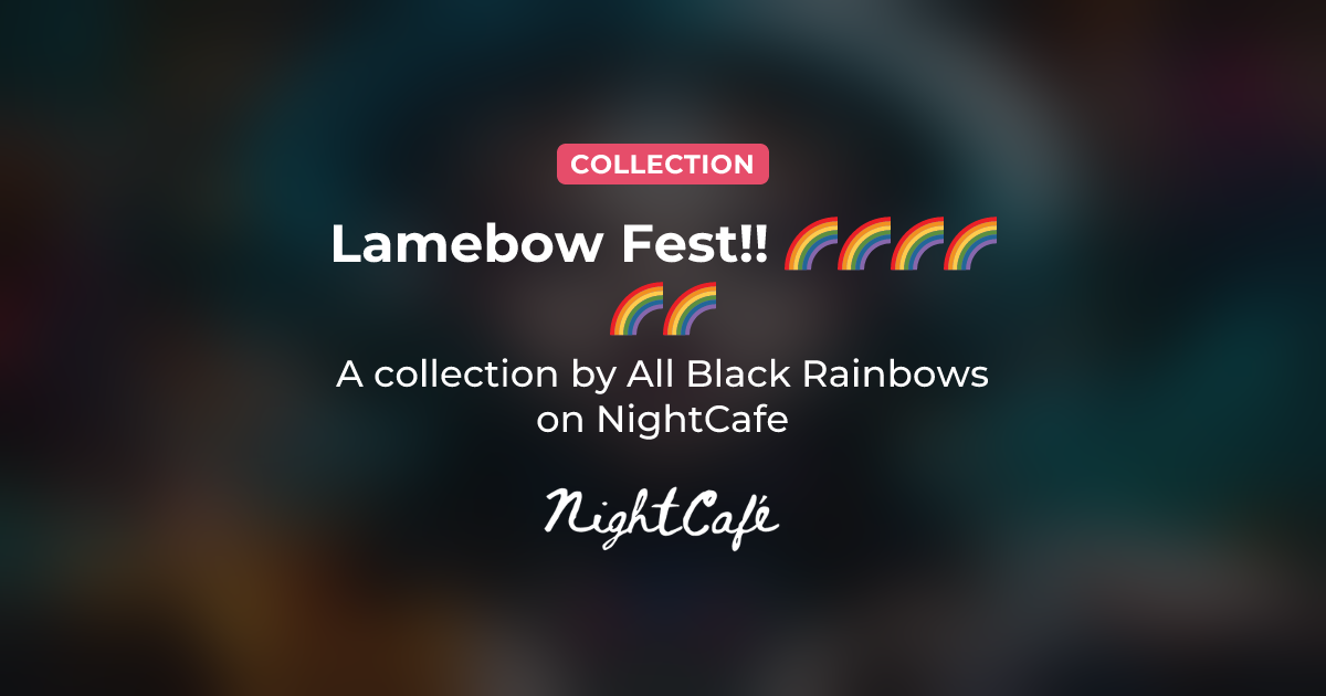 Lamebow Fest!! 🌈🌈🌈🌈🌈🌈 - Collection of AI Generated Art by All Black Rainbows - NightCafe Creator