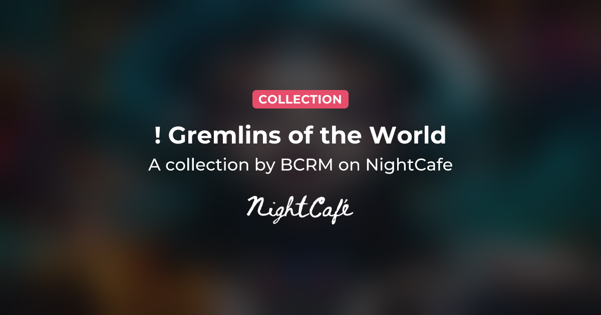 ! Gremlins of the World - Collection of AI Generated Art by BCRM ...