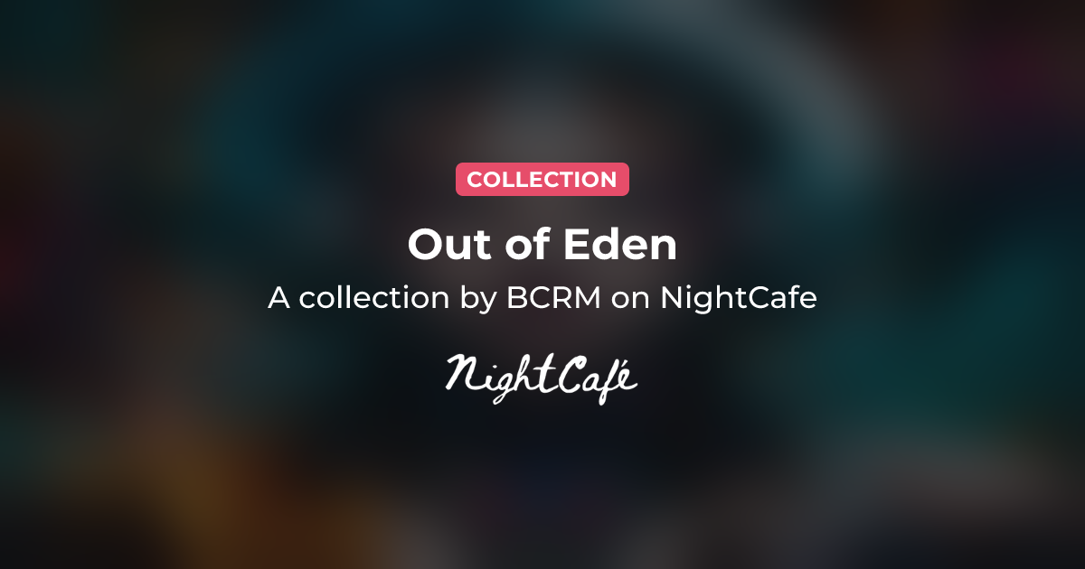 Out of Eden - Collection of AI Generated Art by BCRM - NightCafe Creator