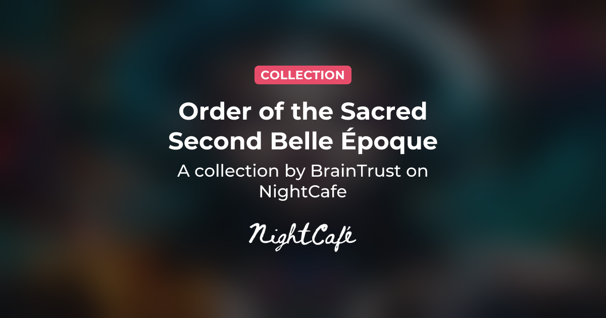 Order of the Sacred Second Belle Époque - Collection of AI Generated Art by BrainTrust - NightCafe