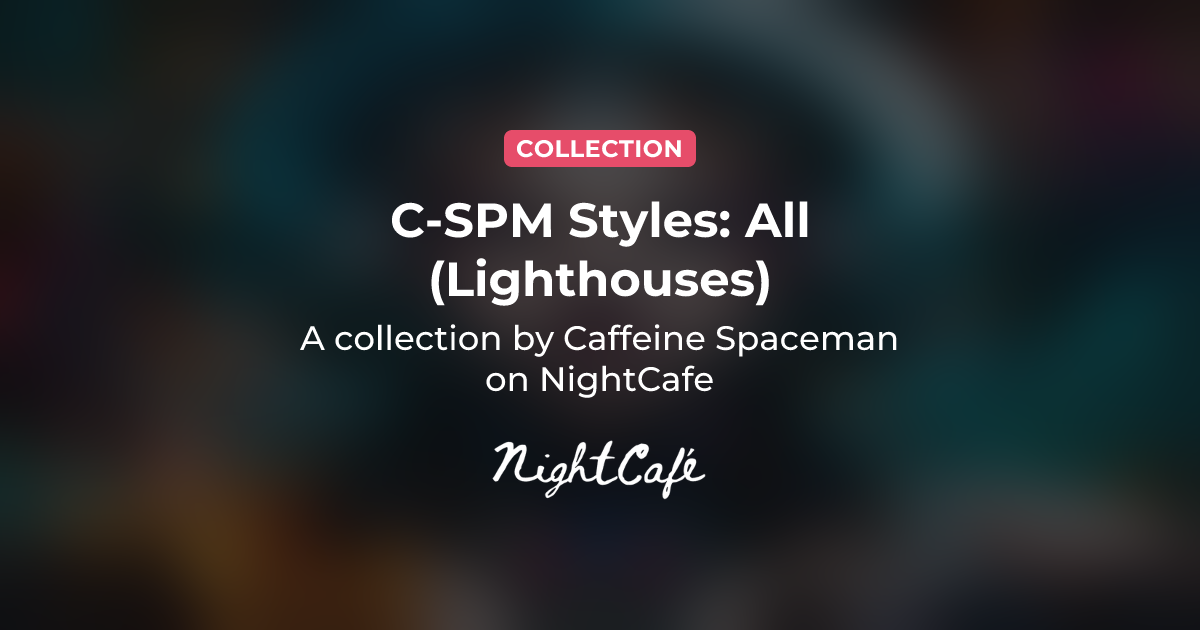 C-SPM Styles: All (Lighthouses) - Collection of AI Generated Art by Caffeine Spaceman - NightCafe