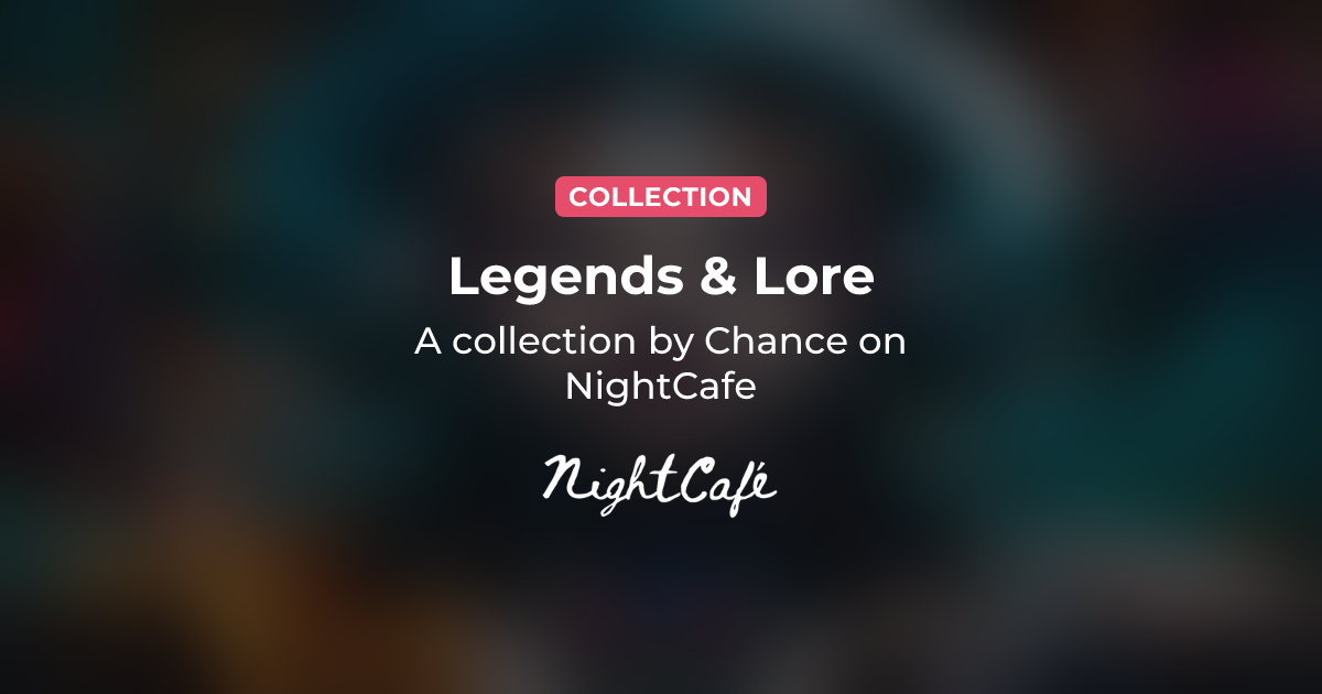 Legends & Lore - Collection of AI Generated Art by Chance - NightCafe ...