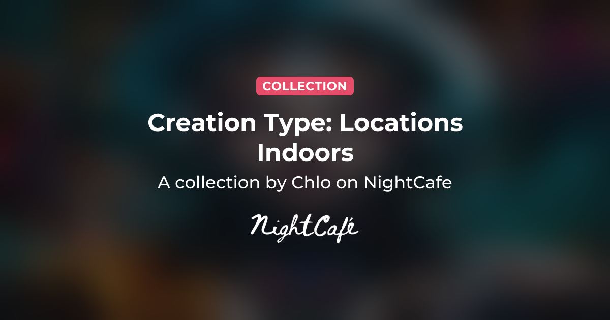 Creation Type: Locations Indoors - Collection of AI Generated Art by Chlo - NightCafe Creator