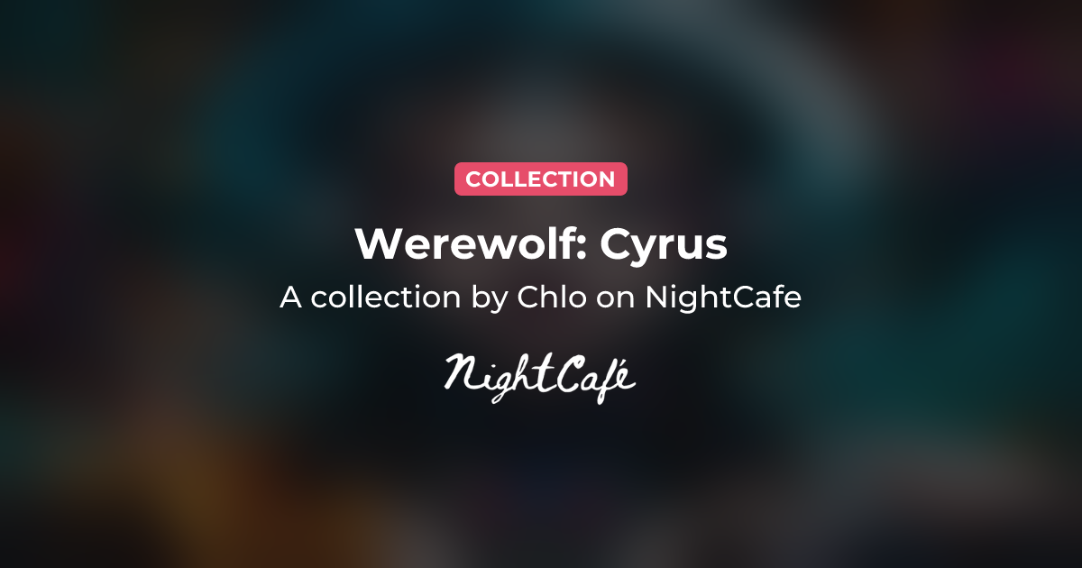 Werewolf: Cyrus - Collection of AI Generated Art by Chlo - NightCafe