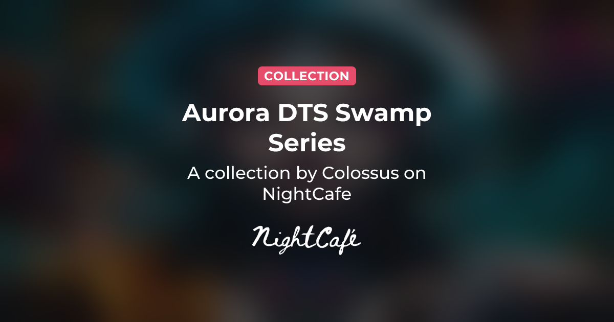 Aurora DTS Swamp Series - Collection of AI Generated Art by Colossus ...