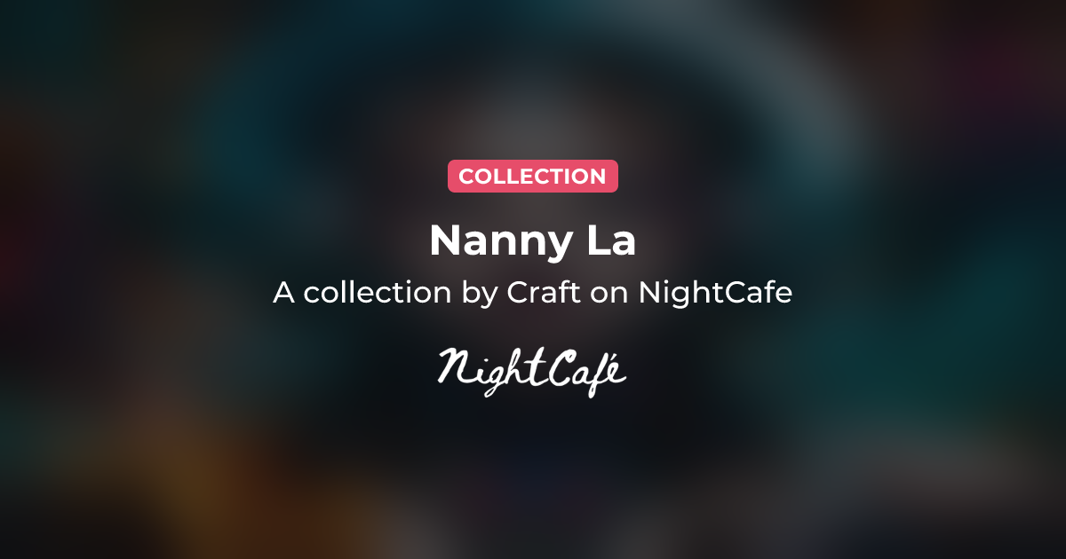 Nanny La - Collection of AI Generated Art by Craft - NightCafe