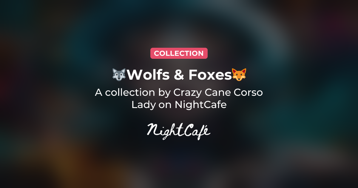 🐺Wolfs & Foxes🦊 - Collection of AI Generated Art by Crazy Cane Corso Lady - NightCafe Creator