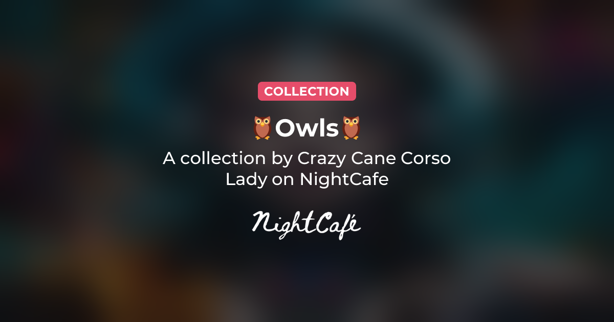 🦉Owls🦉 - Collection of AI Generated Art by Crazy Cane Corso Lady - NightCafe Creator