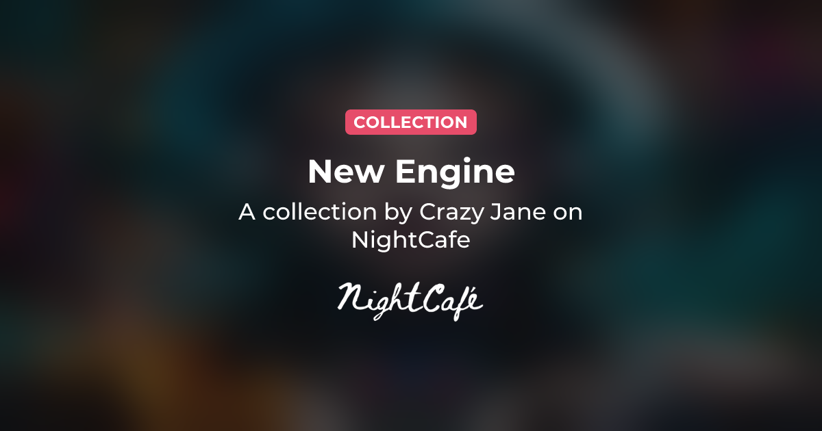 New Engine - Collection of AI Generated Art by Crazy Jane - NightCafe