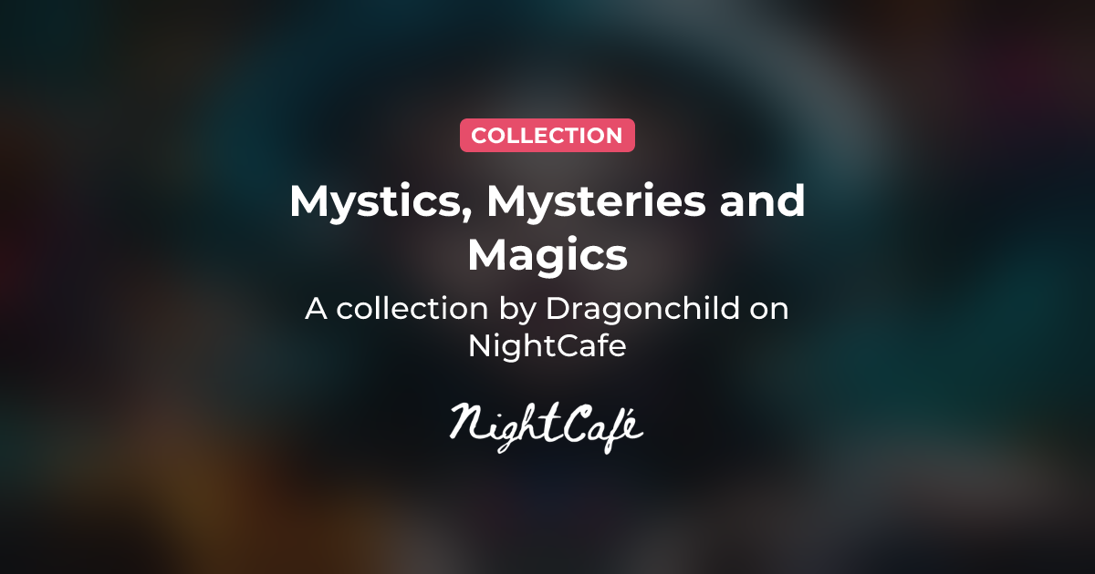 Mystics, Mysteries and Magics - Collection of AI Generated Art by Dragonchild - NightCafe