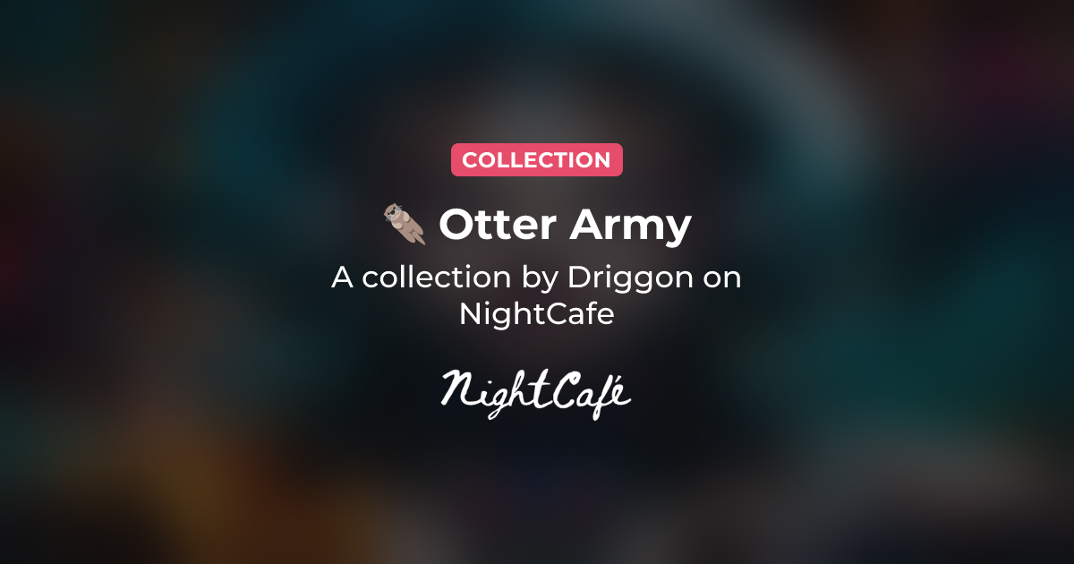 🦦 Otter Army - Collection of AI Generated Art by Driggon - NightCafe