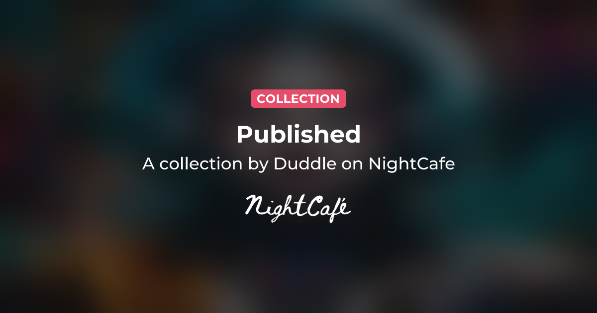 Published - Collection of AI Generated Art by Duddle - NightCafe Creator