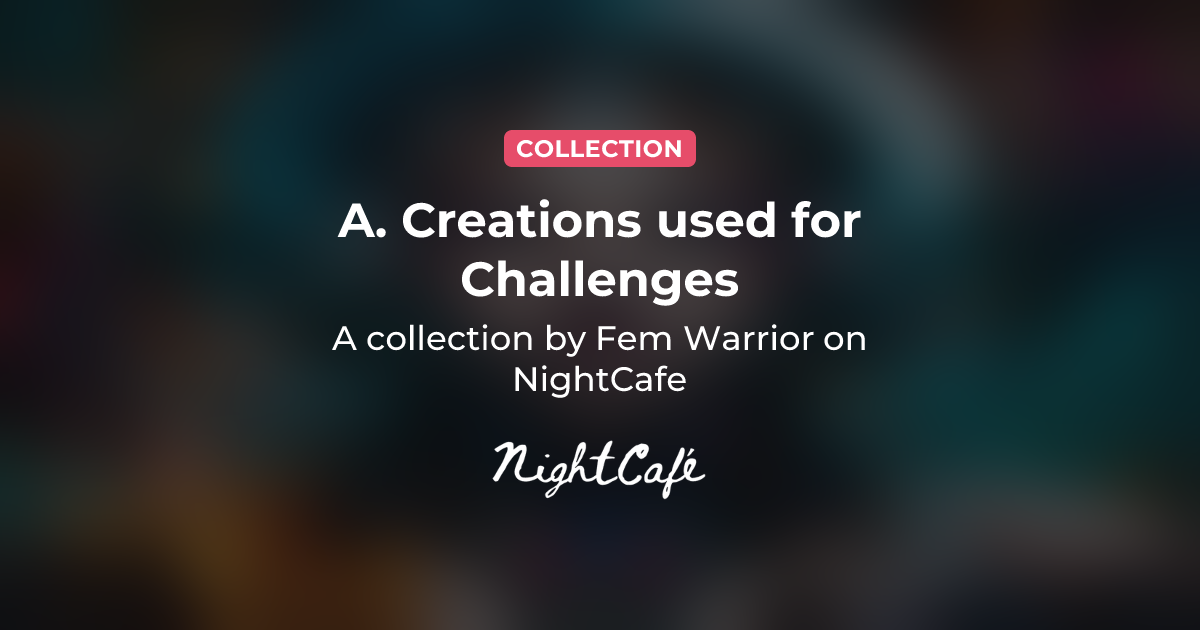 A. Creations used for Challenges - Collection of AI Generated Art by ...