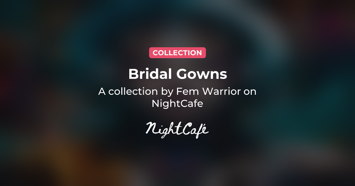 Bridal Gowns - Collection of AI Generated Art by Fem Warrior - NightCafe
