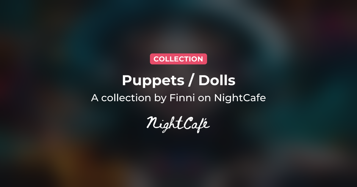 Puppets / Dolls - Collection of AI Generated Art by Finni - NightCafe Creator