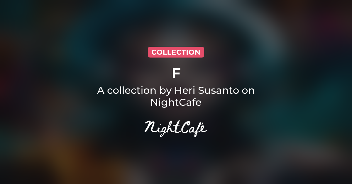 F - Collection of AI Generated Art by Heri Susanto - NightCafe