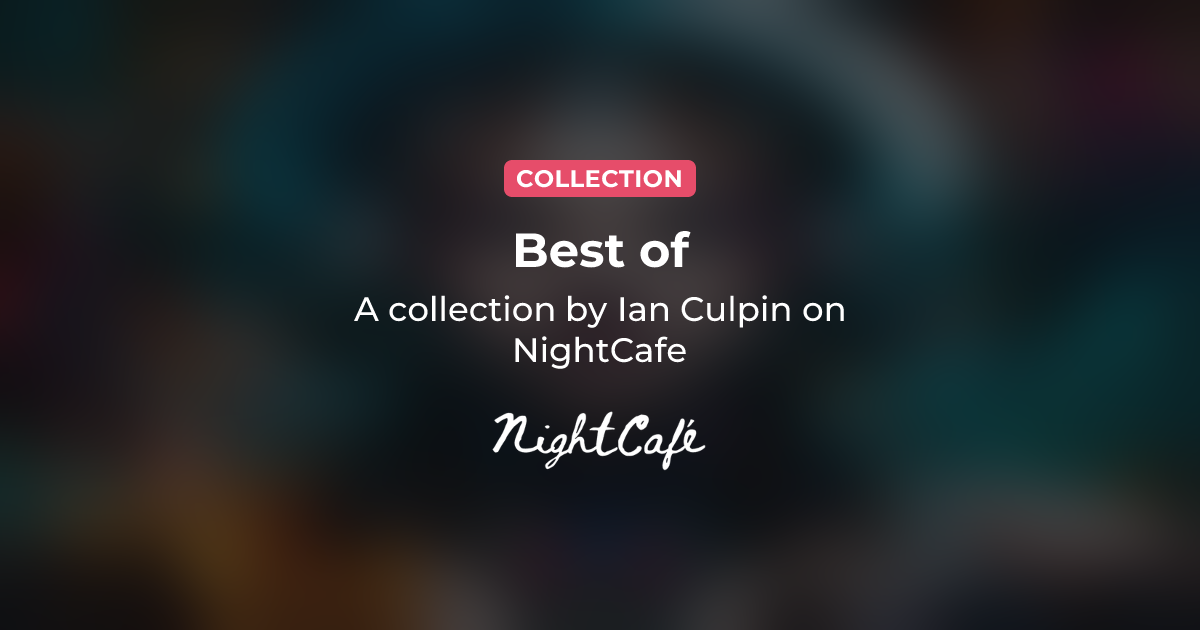 Best of - Collection of AI Generated Art by Ian Culpin - NightCafe Creator