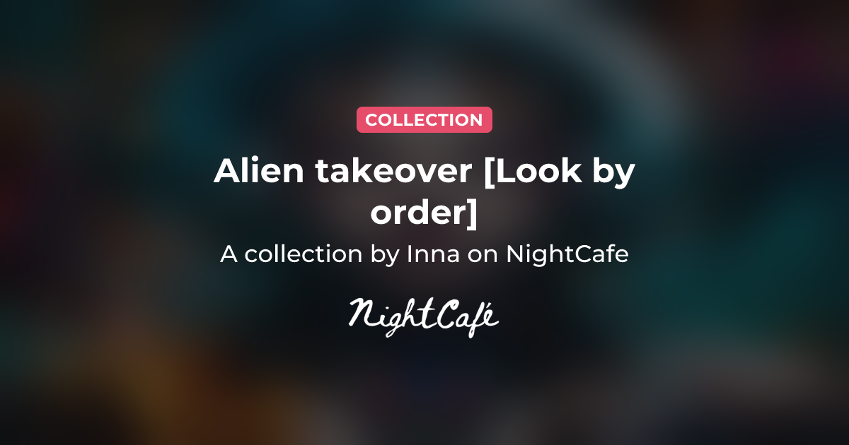 Alien takeover [Look by order] - Collection of AI Generated Art by Inna ...