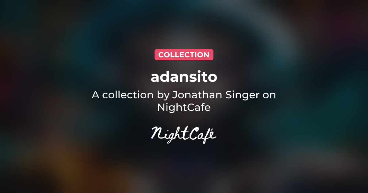 adansito - Collection of AI Generated Art by Jonathan Singer - NightCafe Creator