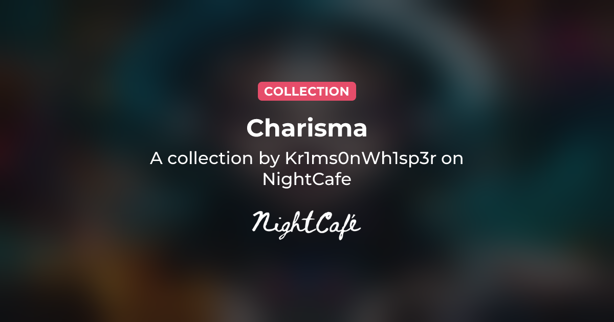 Charisma - Collection of AI Generated Art by Kr1ms0nWh1sp3r - NightCafe ...