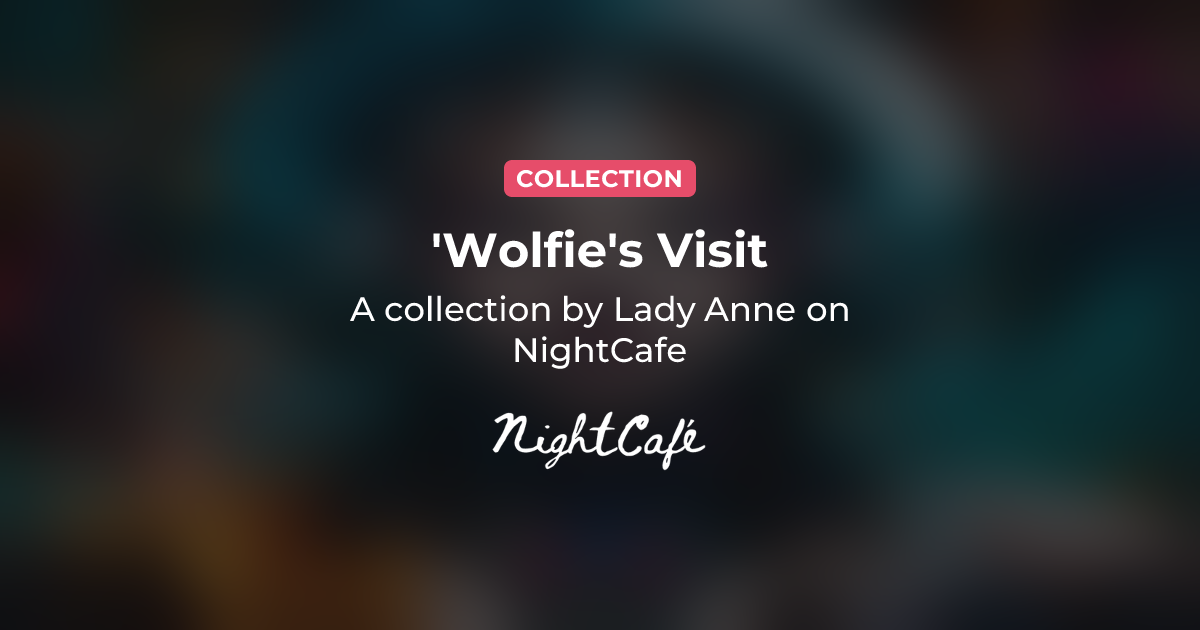 'Wolfie's Visit - Collection of AI Generated Art by Lady Anne - NightCafe Creator