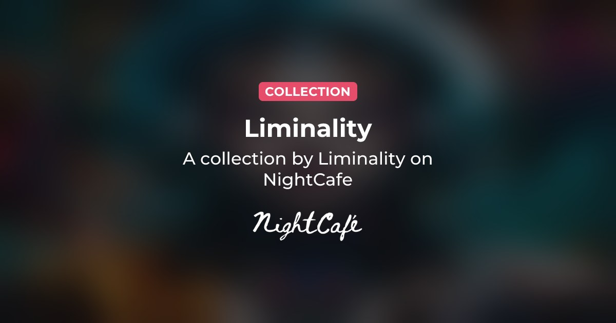 Liminality - Collection of AI Generated Art by Liminality - NightCafe Creator