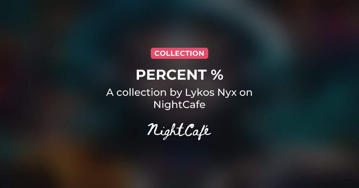 PERCENT % - Collection of AI Generated Art by Lykos Nyx - NightCafe