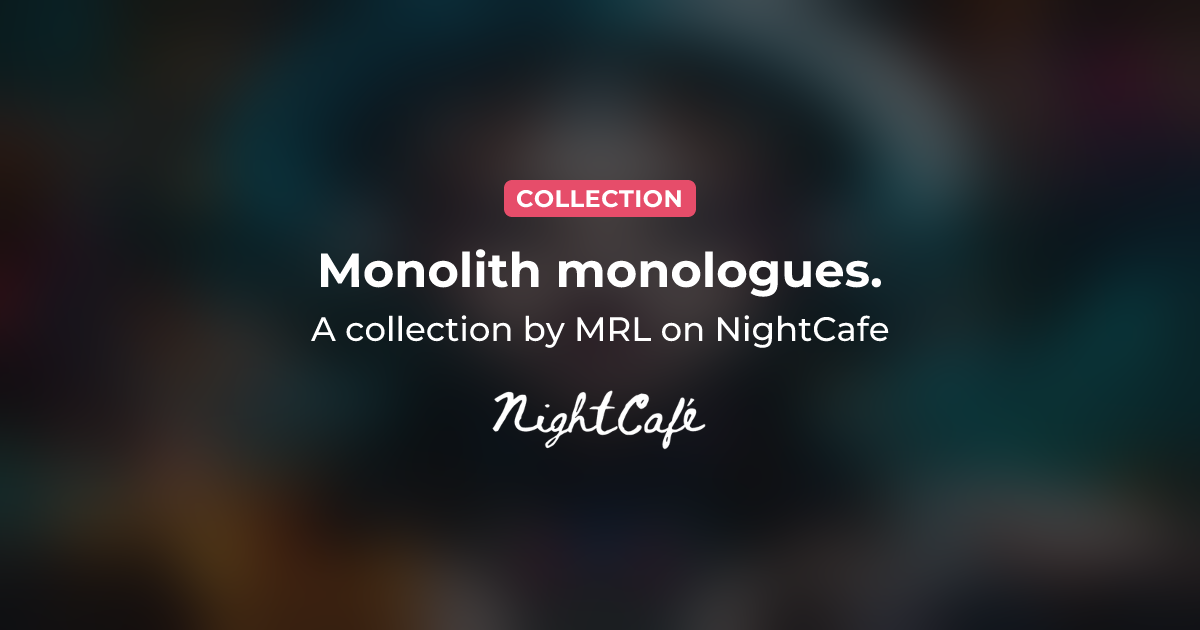 Monolith monologues. - Collection of AI Generated Art by MRL ...