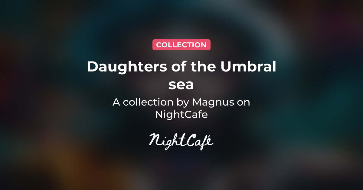 Daughters of the Umbral sea - Collection of AI Generated Art by Magnus - NightCafe Creator