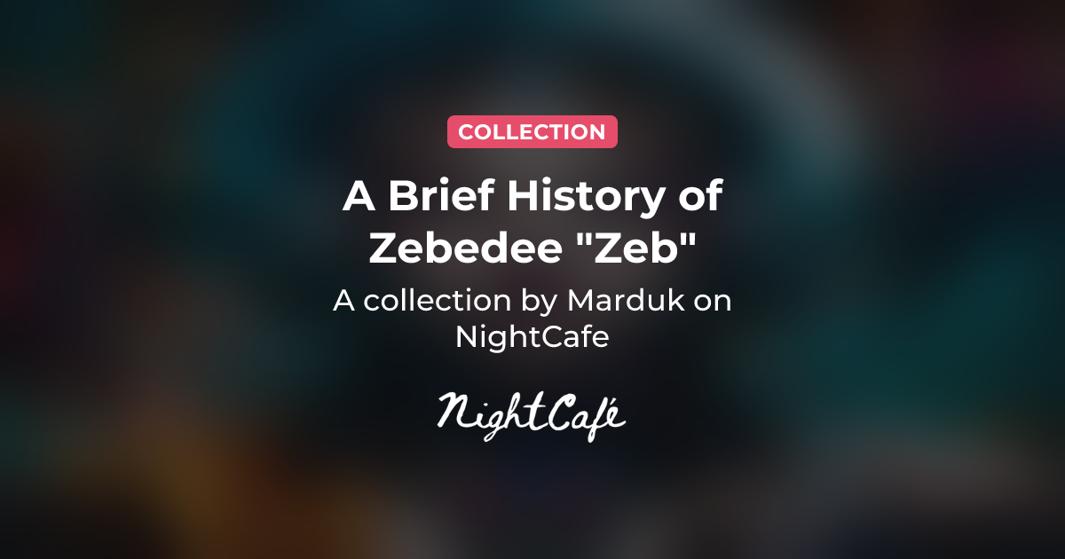 A Brief History of Zebedee "Zeb" - Collection of AI Generated Art by Marduk - NightCafe