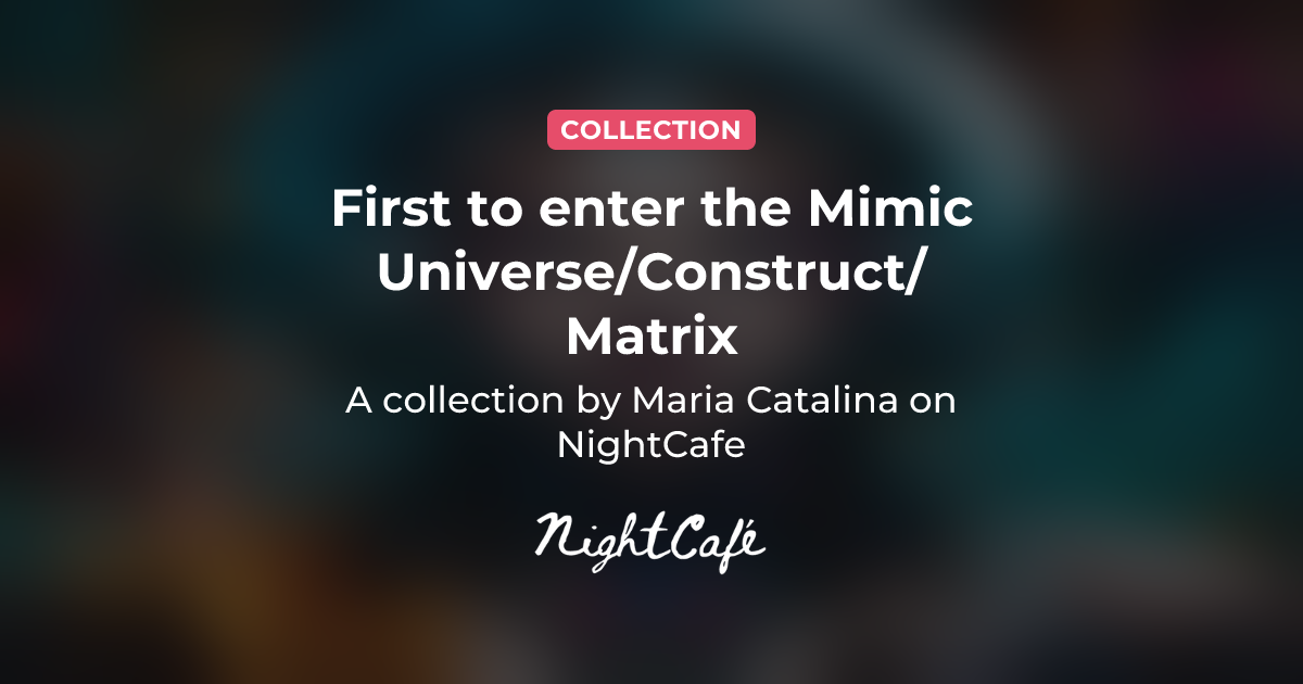 First to enter the Mimic Universe/Construct/Matrix - Collection of AI ...