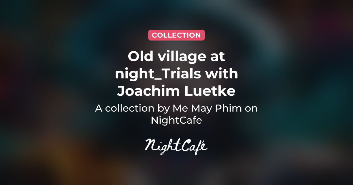 Old village at night_Trials with Joachim Luetke - Collection of AI Generated Art by Me May Phim ...