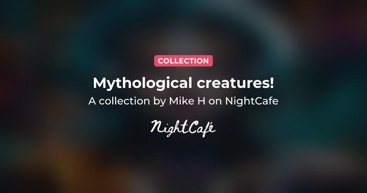 Mythological creatures! - Collection of AI Generated Art by Mike H - NightCafe
