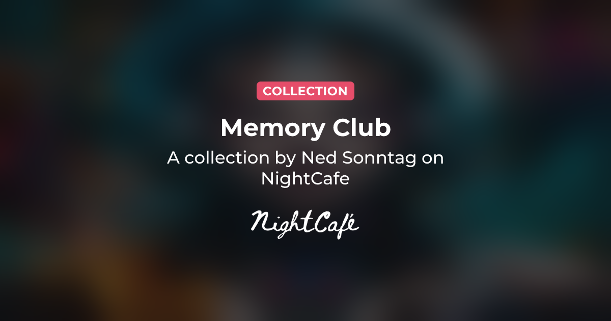 Memory Club - Collection of AI Generated Art by Ned Sonntag - NightCafe