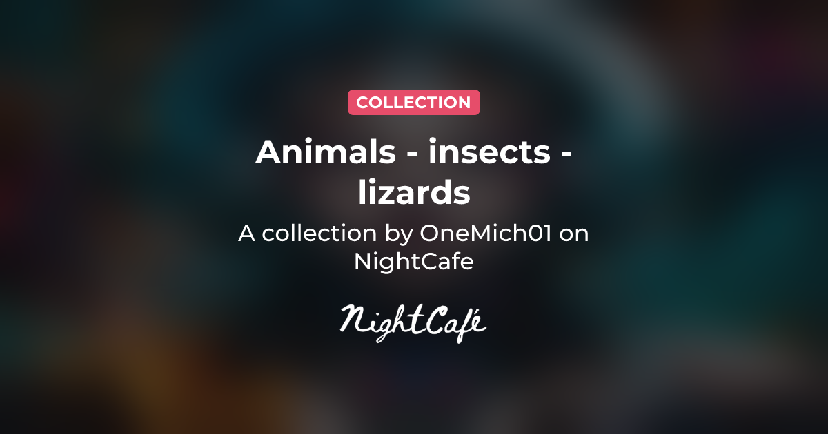 Animals - insects - lizards - Collection of AI Generated Art by OneMich01 - NightCafe Creator