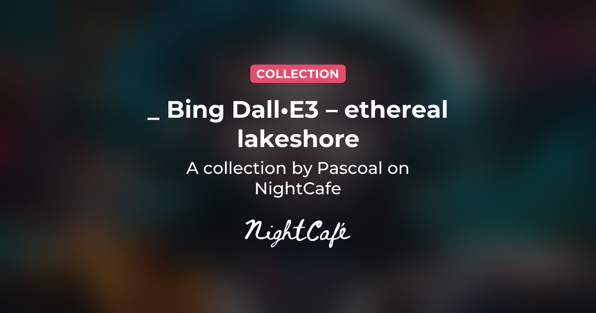 _ Bing Dall•E3 – ethereal lakeshore - Collection of AI Generated Art by ...