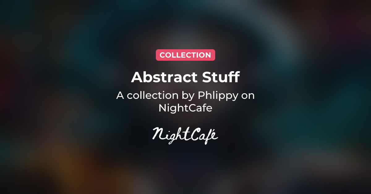 Abstract Stuff - Collection of AI Generated Art by Phlippy - NightCafe