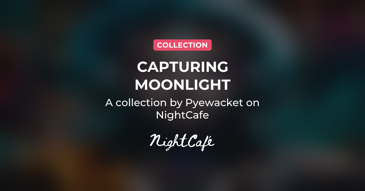 CAPTURING MOONLIGHT - Collection of AI Generated Art by Pyewacket ...