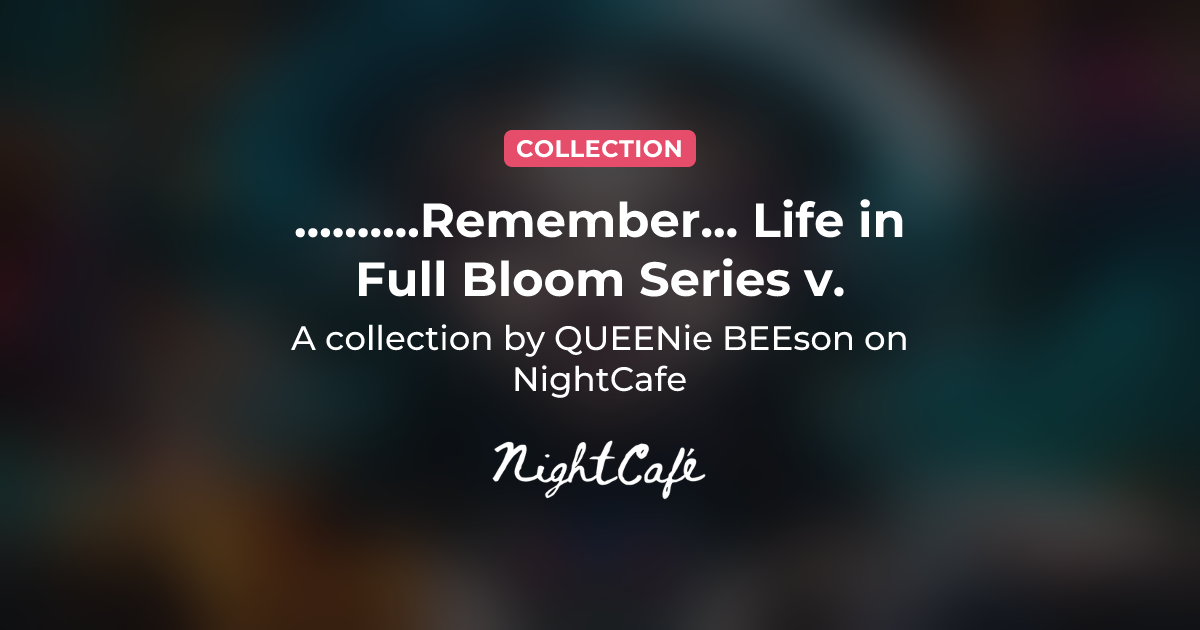 Remember... Life in Full Bloom Series v. - Collection of AI Generated ...