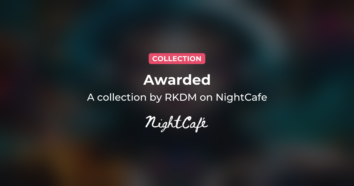 Awarded - Collection of AI Generated Art by RKDM - NightCafe Creator