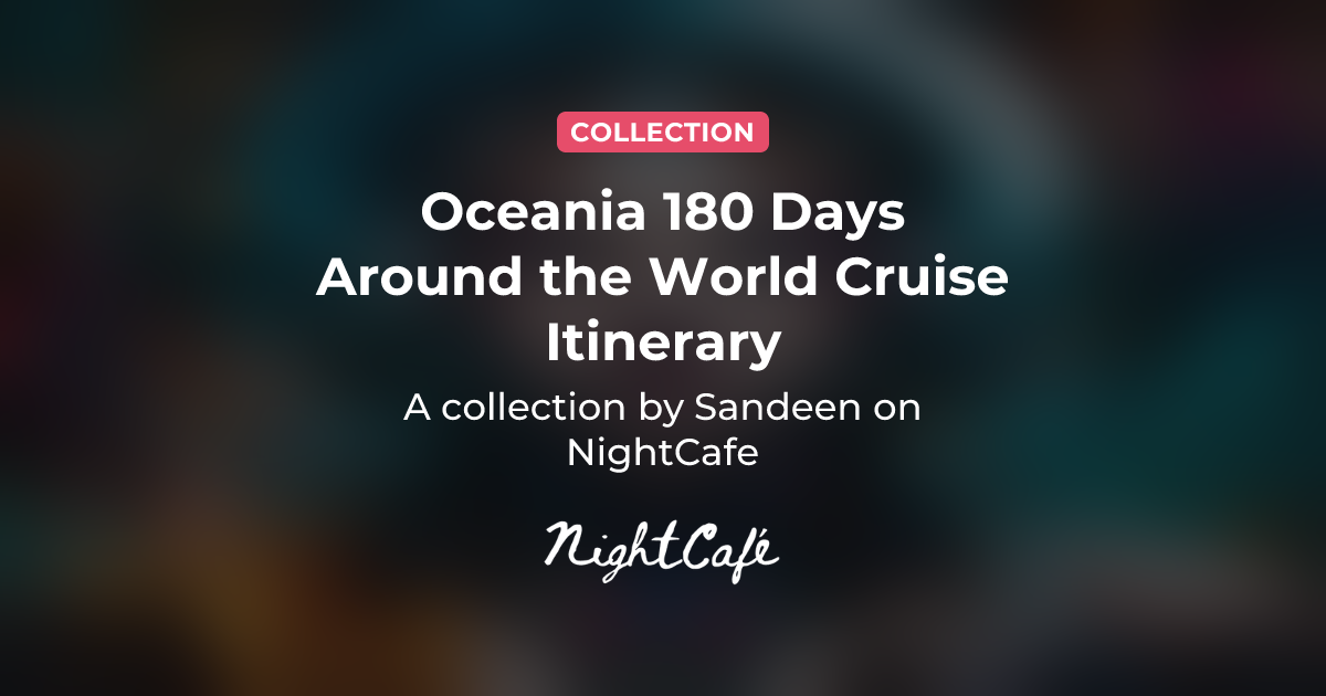 Oceania 180 Days Around the World Cruise Itinerary - Collection of AI Generated Art by Sandeen ...