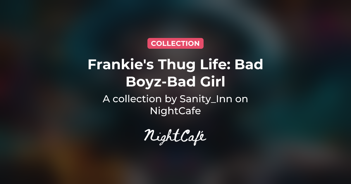 Frankie's Thug Life: Bad Boyz-Bad Girl - Collection of AI Generated Art by Sanity_Inn ...