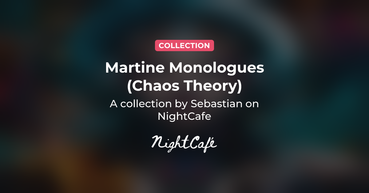 Martine Monologues (Chaos Theory) - Collection of AI Generated Art by ...