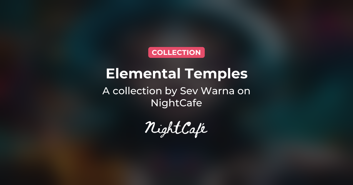 Elemental Temples - Collection of AI Generated Art by Sev Warna - NightCafe