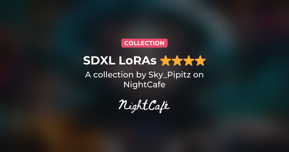 SDXL LoRAs ⭐️⭐️⭐️⭐️ - Collection of AI Generated Art by Sky_Pipitz - NightCafe Creator