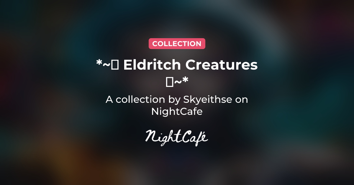Eldritch Creatures ☆~* - Collection of AI Generated Art by Skyeithse ...