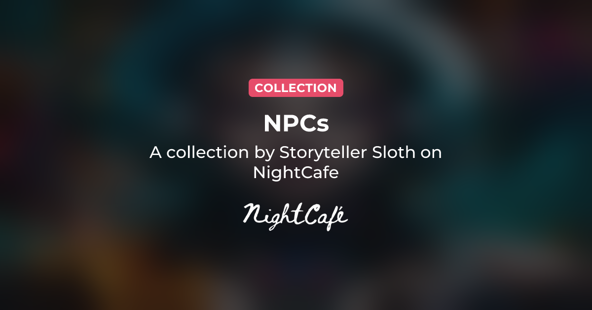 NPCs - Collection of AI Generated Art by Storyteller Sloth - NightCafe Creator